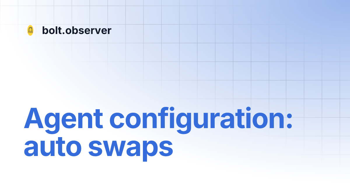 Agent configuration: auto swaps | bolt.observer